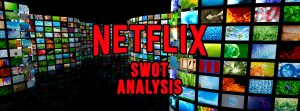 Netflix SWOT Analysis: Online Entertainment of 2018 | Homework Lab